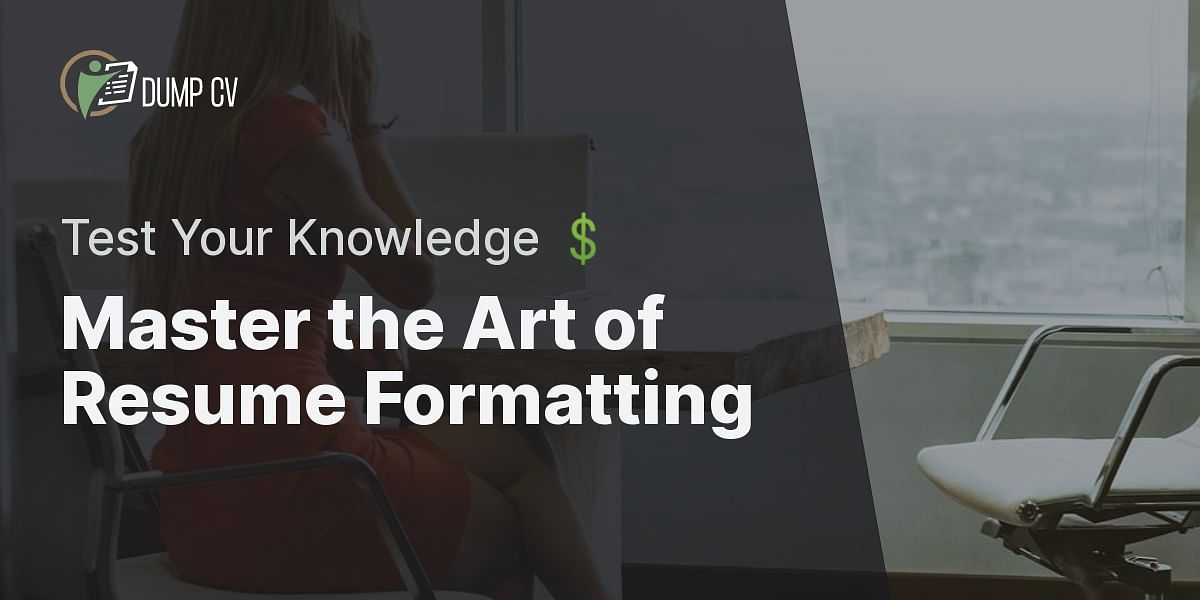 Understanding Proper Resume Formatting: Quiz | Dump CV Understanding Proper Resume Formatting: Quiz | Dump CV